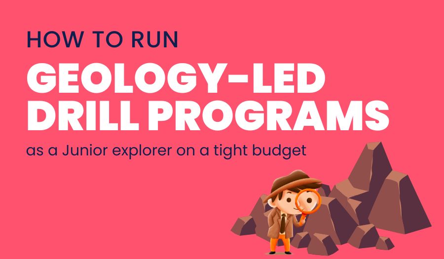 How to run a geology-led drill program as a Junior explorer on a tight budget